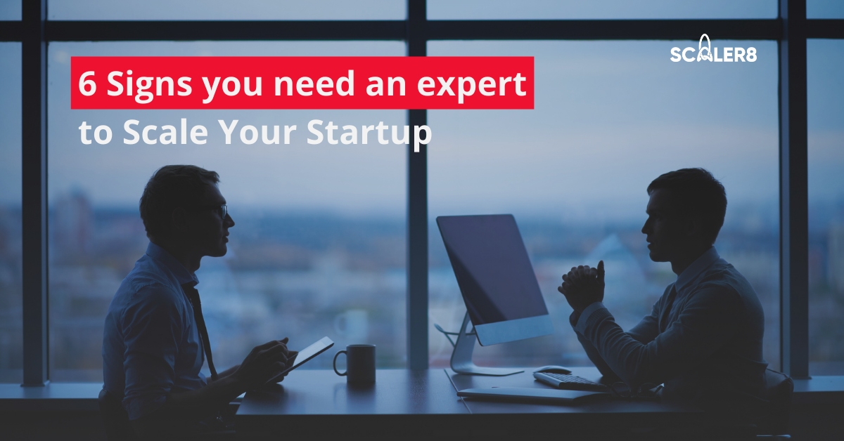 6 Signs You Need an Expert Onboard to Scale Your Startup - SCALER8
